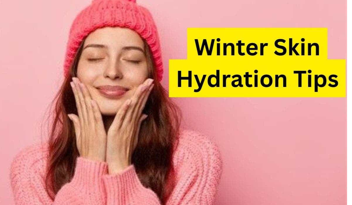 Best Hydration Tips for Winter Skin